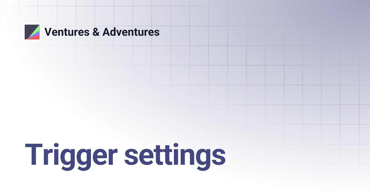 Trigger settings | Ventures & Adventures